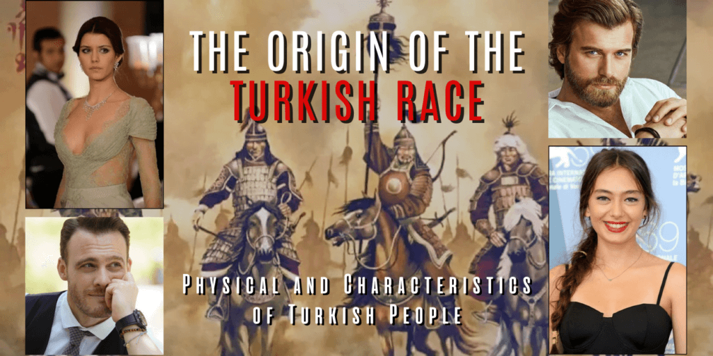 The Origin of the Turkish Race & Physical and Characteristics of Turks